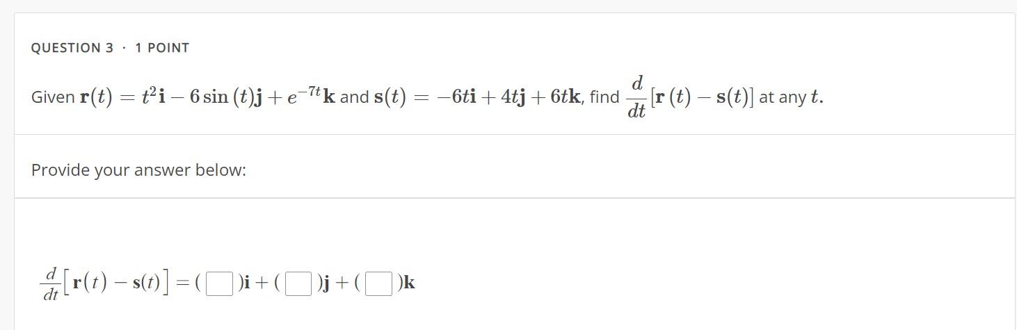 Solved Question 3 · 1 Point Given R T T2i−6sin T J E−7tk