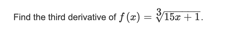 Solved Find the third derivative of f(x)=15x+13. | Chegg.com