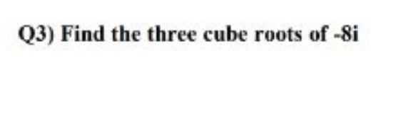 Solved Q3) Find the three cube roots of -8i | Chegg.com