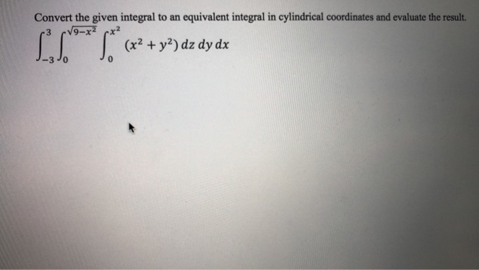Solved convert the given integral in cylindrical coordinates | Chegg.com