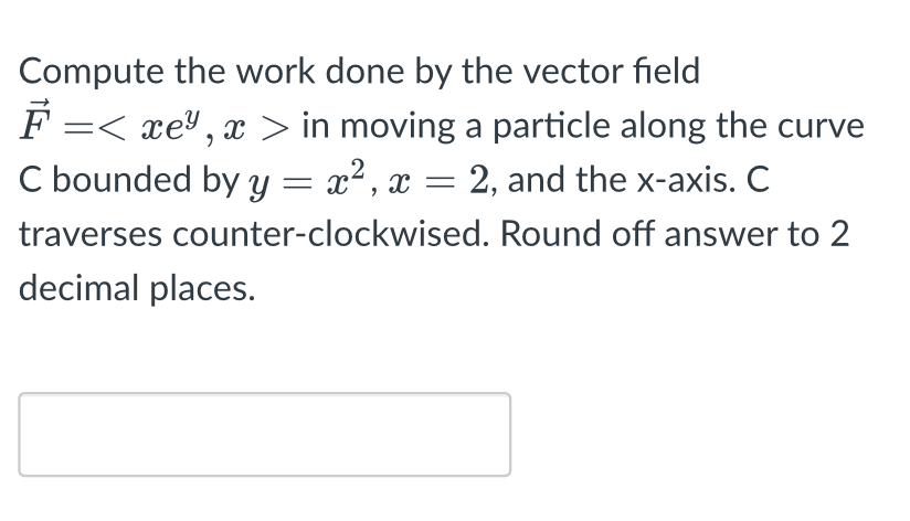 Solved Ē > Compute the work done by the vector field F