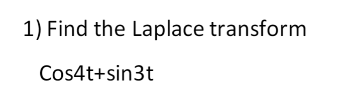 Solved 1) Find the Laplace transform Cos4t+sin3t | Chegg.com