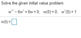 Solved Solve the given initial value problem. w" - 6' +6w = | Chegg.com