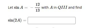 Solved Let sinA=−1312 with A in QIII and find sin(2A)= | Chegg.com