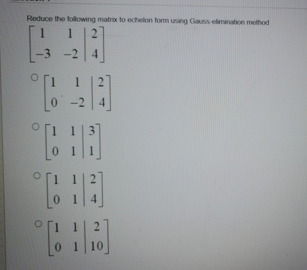 Solved Reduce the following matrix to echelon form using | Chegg.com