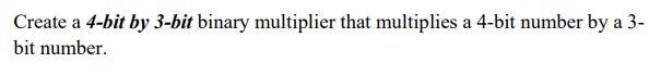 Solved Create a 4-bit by 3-bit binary multiplier that | Chegg.com