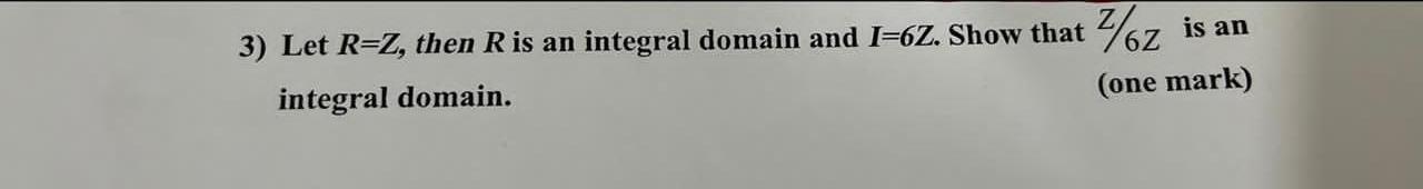Solved 3) Let R=Z, then R is an integral domain and I=6Z. | Chegg.com