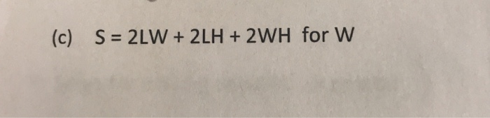 Solved (c) S = 2LW + 2LH + 2WH for W | Chegg.com