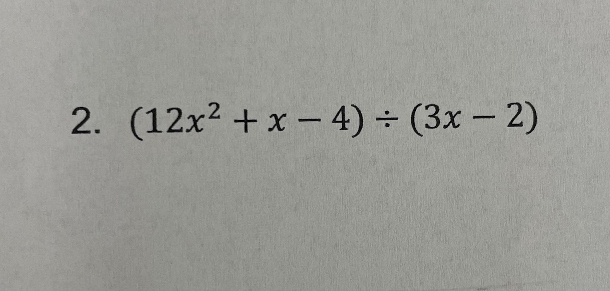 Solved 2. (12x2+x−4)÷(3x−2) | Chegg.com