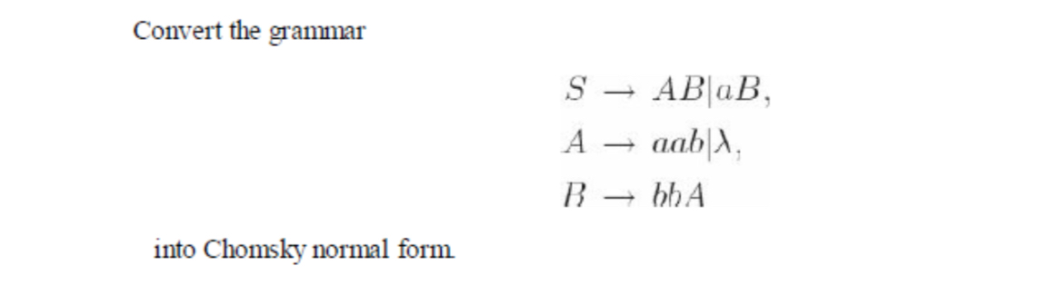 Solved Convert the grammar S→AB∣aBA→aab∣λB→bbA into Chomsky | Chegg.com