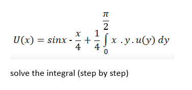 Solved U(x)=sinx-x4+14∫0π2x.y.u(y)dysolve the integral (step | Chegg.com