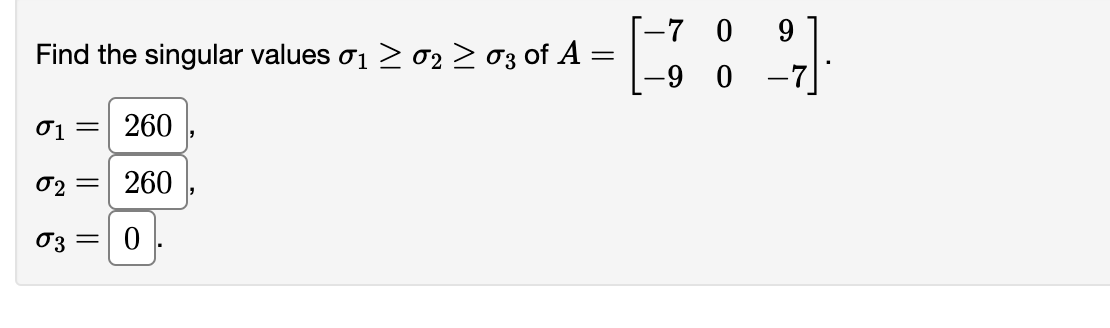 Find the singular values σ1≥σ2≥σ3 of A=[−7−9009−7] | Chegg.com