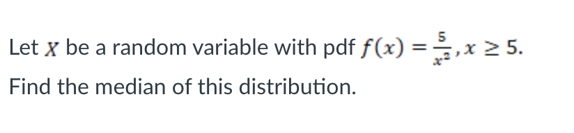 Solved Let X be a random variable with pdf f(x)=x25,x≥5. | Chegg.com