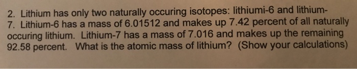 Solved 2. Lithium has only two naturally occuring isotopes: | Chegg.com Solved 2. Lithium has only two naturally occuring isotopes: | Chegg.com