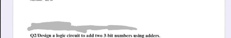 Solved Q2/Design a logic circuit to add two 3-bit numbers | Chegg.com