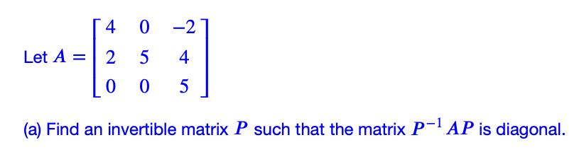 Let A=⎣⎡420050−245⎦⎤ (a) Find an invertible matrix P | Chegg.com