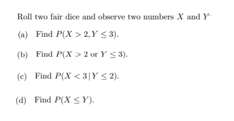 Solved Roll two fair dice and observe two numbers X and Y | Chegg.com