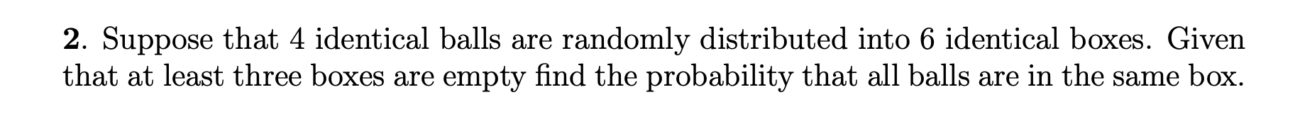 Solved 2. Suppose that 4 identical balls are randomly | Chegg.com
