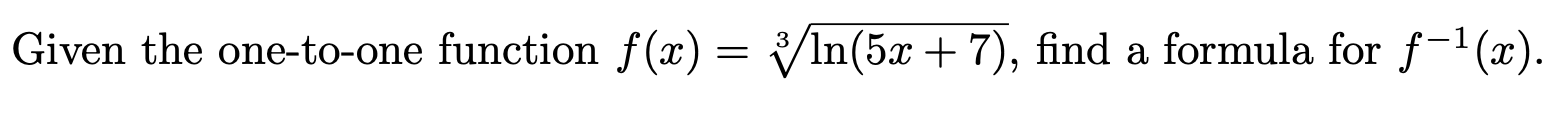 Solved Given the one-to-one function f(x)=3ln(5x+7), find a | Chegg.com