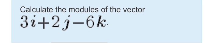 Solved Calculate the modules of the vector 3i+2j-6k | Chegg.com