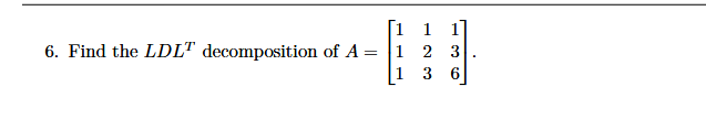 Solved 1 1 1 6. Find the LDLT decomposition of A= 1 2 3 3 6 | Chegg.com