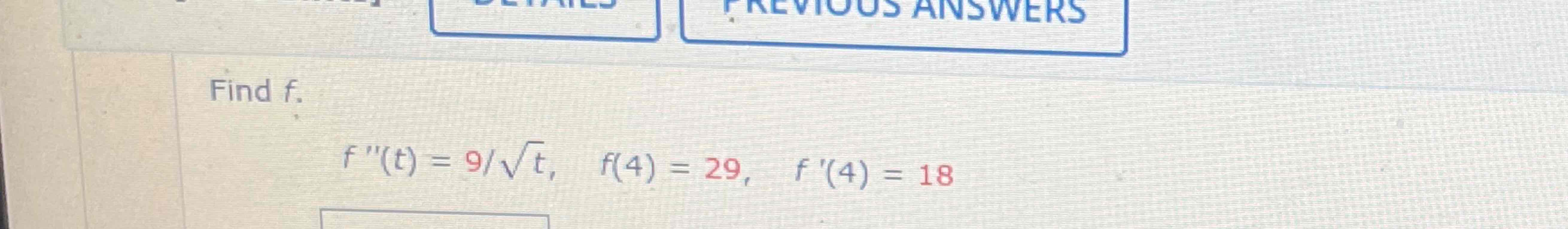 Solved Find f.f''(t)=9t2,f(4)=29,f'(4)=18 | Chegg.com