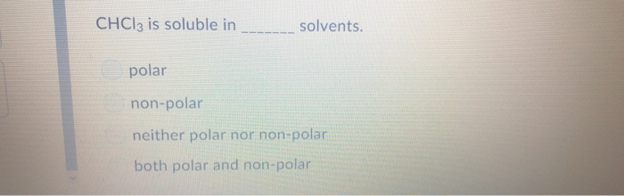Solved CHCl3 is soluble in solvents polar non-polar neither | Chegg.com