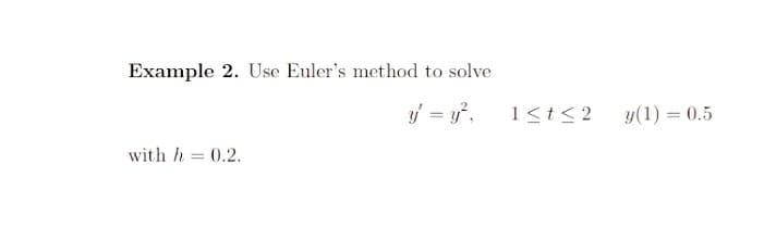 Solved Example 2. Use Euler's method to solve V 15752 y(1) = | Chegg.com