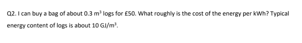 Solved Q2. I can buy a bag of about 0.3 m3 logs for £50. | Chegg.com