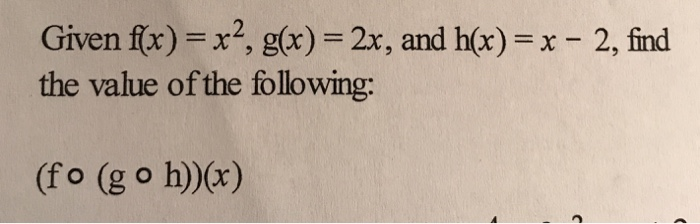 Solved Given f(x)-x2, g(x)-2x, and h(x) = x-2, find the | Chegg.com