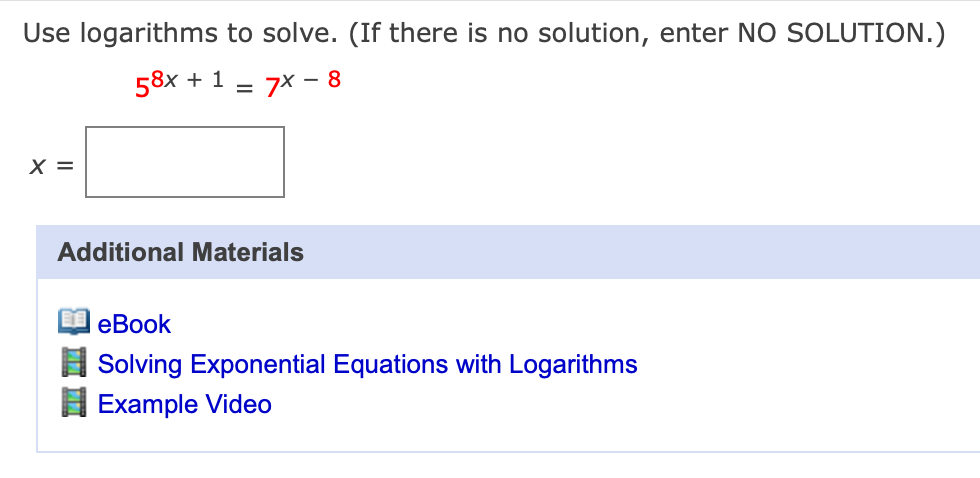 Solved Use logarithms to solve. (If there is no solution, | Chegg.com
