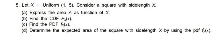 Solved 5. Let X - Uniform (1, 5). Consider a square with | Chegg.com