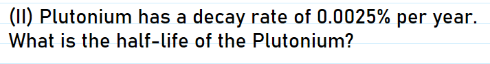 Solved (II) Plutonium has a decay rate of 0.0025% per year. | Chegg.com