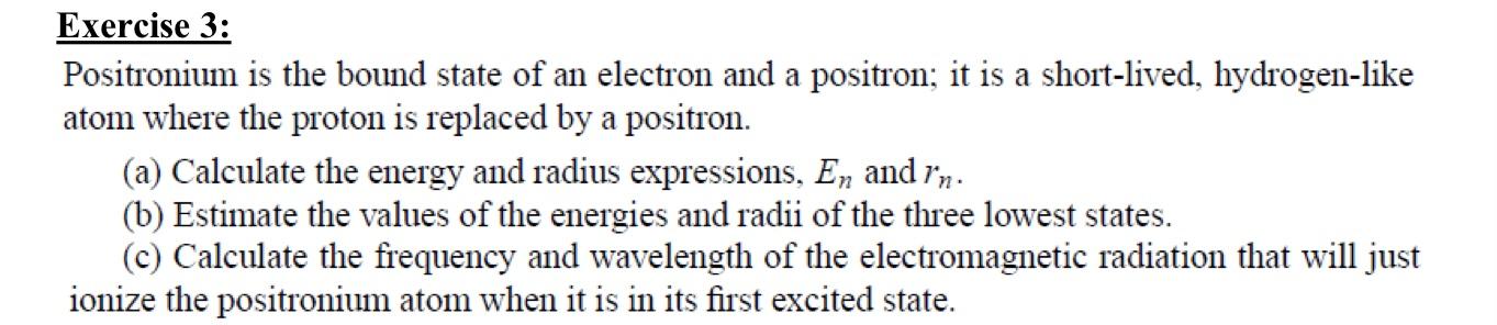 Solved Exercise 3: Positronium is the bound state of an | Chegg.com