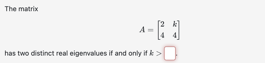 Solved The matrix A=[24k4] has two distinct real eigenvalues | Chegg.com