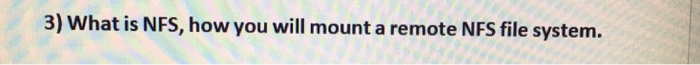 3) What is NFS, how you will mount a remote NFS file | Chegg.com