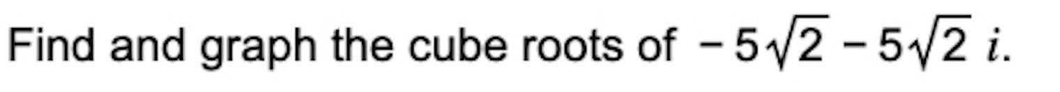 Solved Find and graph the cube roots of -572-5V2 i. | Chegg.com