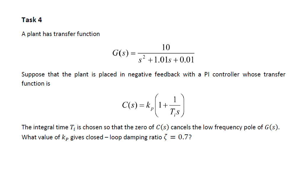 Solved Task 4 A plant has transfer function 10 G(S) = = s- | Chegg.com