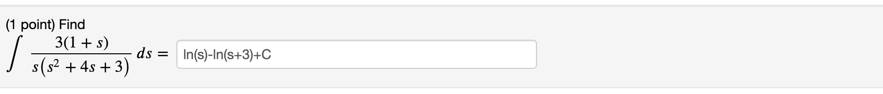 Solved (1 point) Find 3(1s) (2 +4s+3) ds In(s)-In(s+3)+C | Chegg.com