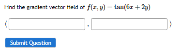 Solved Find the gradient vector field of f(x,y)=tan(6x+2y) | Chegg.com