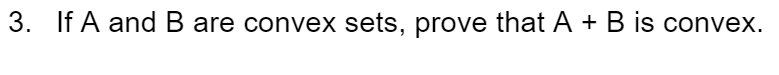Solved 3. If A and B are convex sets, prove that A+B is | Chegg.com