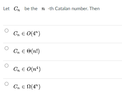 Solved Let Cn be the nth Catalan number. Then Cn e O(4") Cnc | Chegg.com