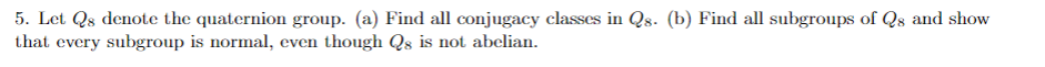 Solved 5. Let Q8 denote the quaternion group. (a) Find all | Chegg.com