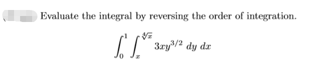Solved Evaluate the integral by reversing the order of | Chegg.com