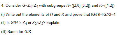 Solved 4. Consider G=Z4×Z4 with subgroups H= [2,0],[0,2] | Chegg.com
