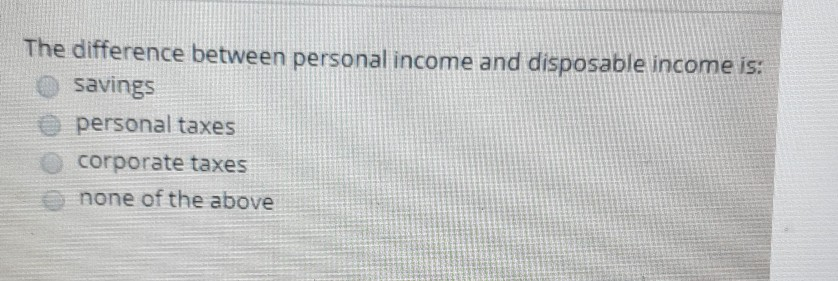Solved The difference between personal income and disposable | Chegg.com