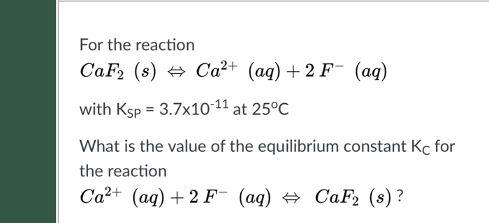 Solved For the reaction CaF, (s) Ca2+ (aq) + 2 F- (aq) with | Chegg.com