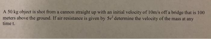 Solved A 50 kg object is shot from a cannon straight up with | Chegg.com