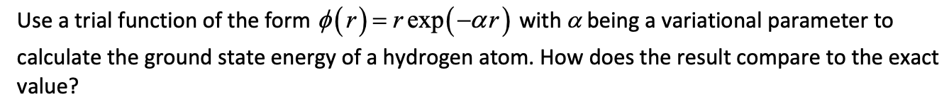 Solved Use a trial function of the form ϕ(r)=rexp(−αr) with | Chegg.com