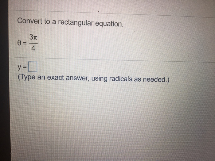 Solved Convert to a rectangular equation. Theta=3 pi/4 y= | Chegg.com